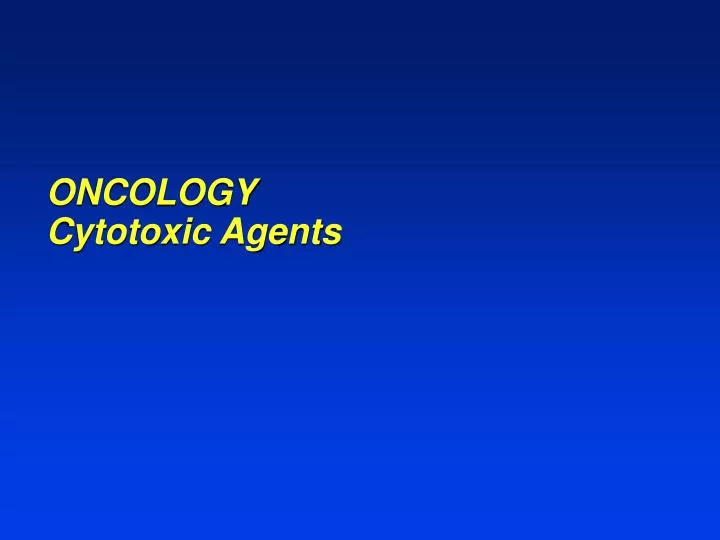 PPT - ONCOLOGY Cytotoxic Agents PowerPoint Presentation, free download ...
