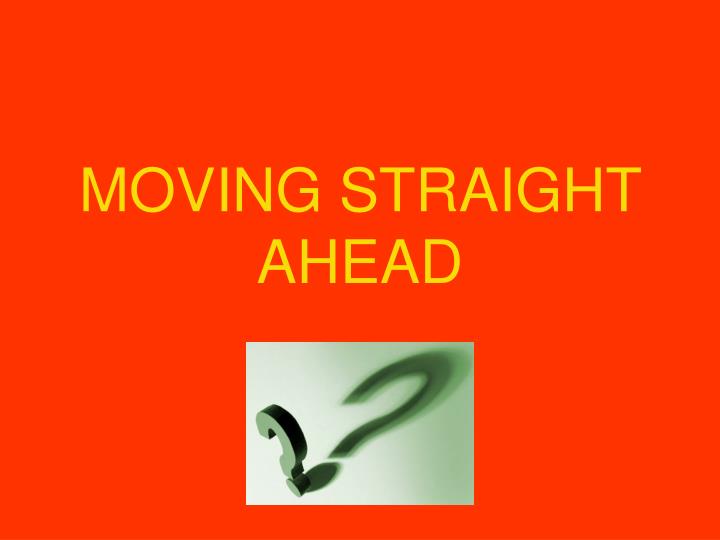 PPT - MOVING STRAIGHT AHEAD PowerPoint Presentation, free download - ID ...