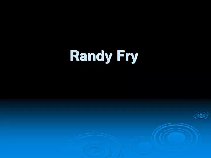 PPT - Randy Fry PowerPoint Presentation, free download - ID:1208730