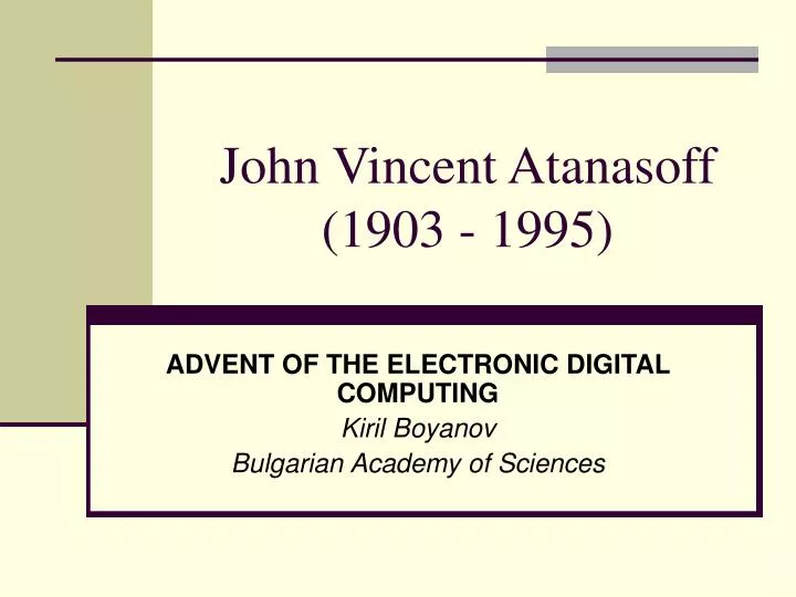 PPT - John Vincent Atanasoff (1903 - 1995) PowerPoint Presentation ...