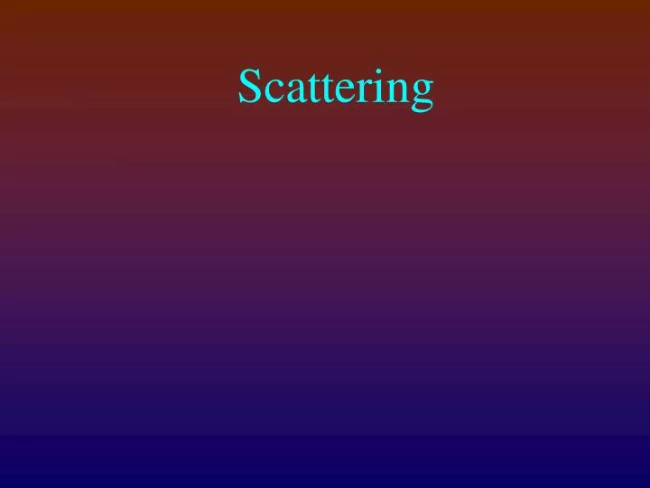 PPT - Scattering PowerPoint Presentation, free download - ID:1215157