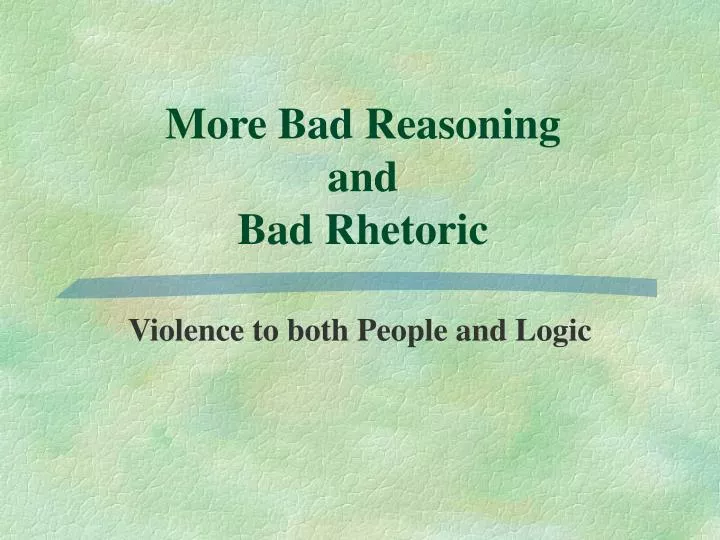 PPT - More Bad Reasoning and Bad Rhetoric PowerPoint Presentation, free ...