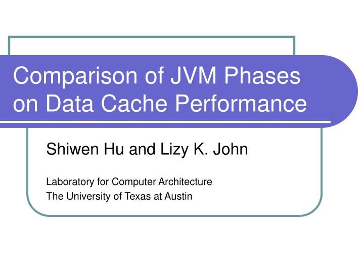 PPT - Comparison of JVM Phases on Data Cache Performance PowerPoint ...