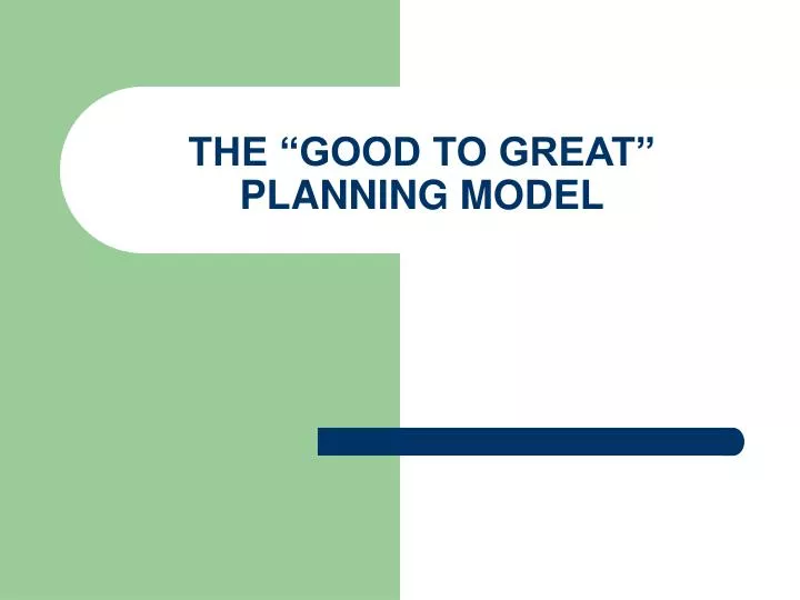 PPT - THE “GOOD TO GREAT” PLANNING MODEL PowerPoint Presentation, free ...