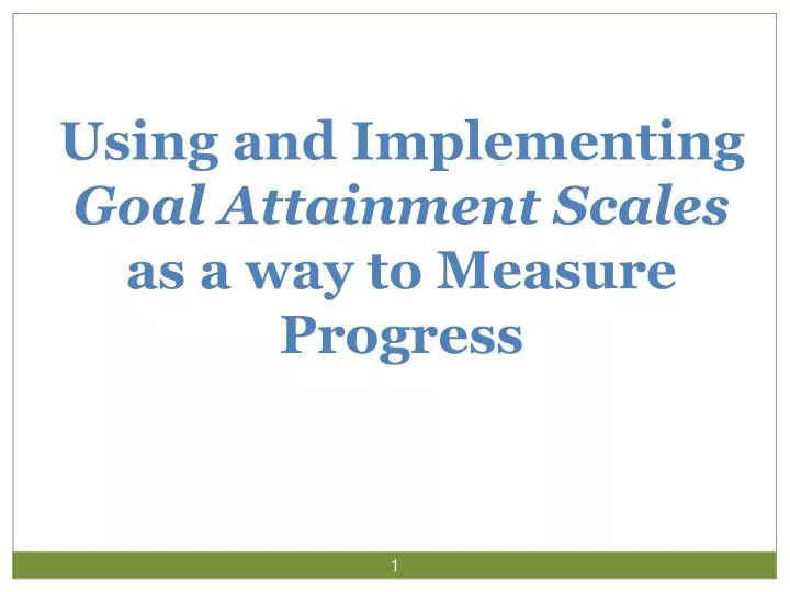 PPT - Using and Implementing Goal Attainment Scales as a way to Measure ...