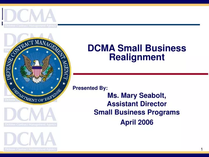 PPT - DCMA Small Business Realignment Presented By: Ms. Mary Seabolt ...