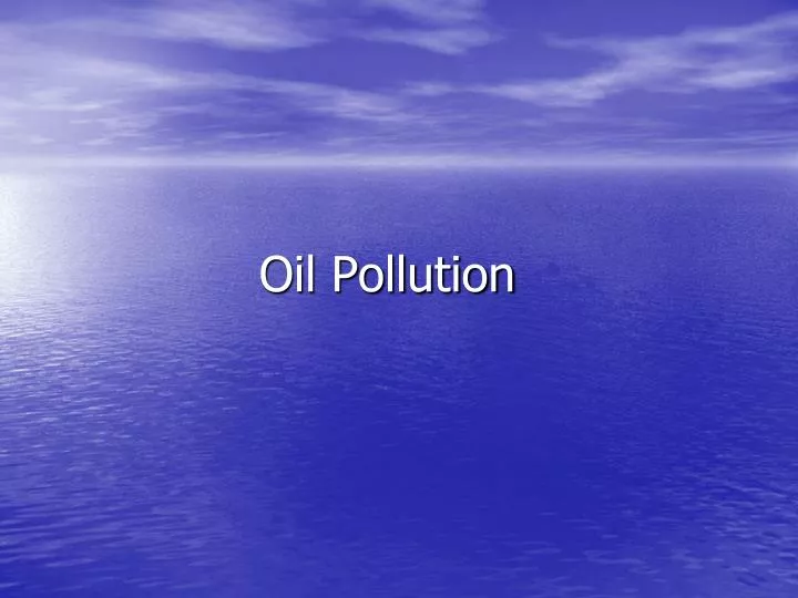 PPT - Oil Pollution PowerPoint Presentation, free download - ID:1254661