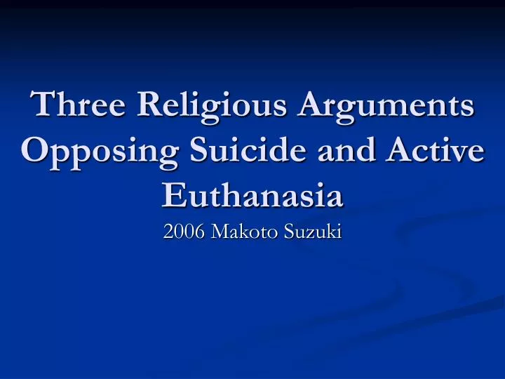 PPT - Three Religious Arguments Opposing Suicide and Active Euthanasia ...