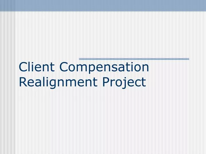 PPT - Client Compensation Realignment Project PowerPoint Presentation ...