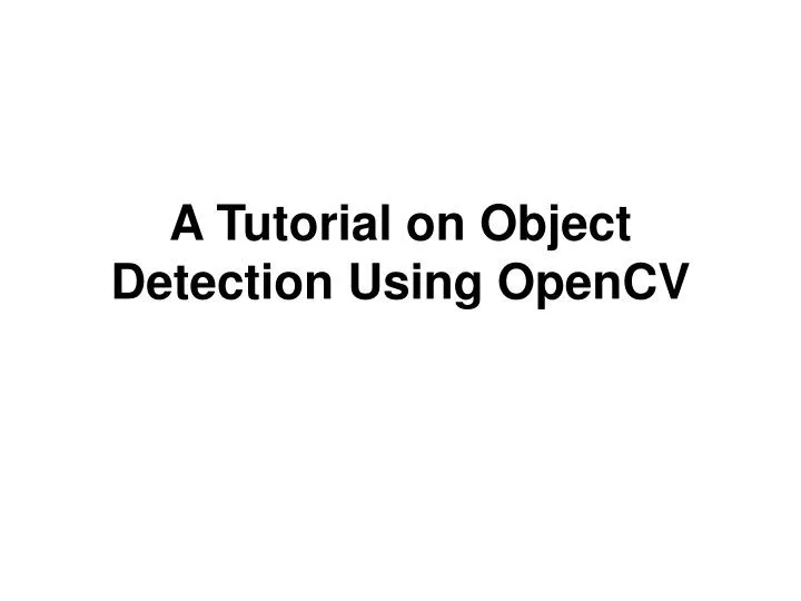 Ppt A Tutorial On Object Detection Using Opencv Powerpoint Presentation Id1268089