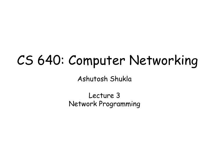 PPT - Ashutosh Shukla Lecture 3 Network Programming PowerPoint ... PPT - Ashutosh Shukla Lecture 3 Network Programming PowerPoint ...