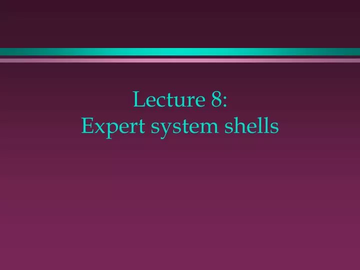 PPT - Lecture 8: Expert system shells PowerPoint Presentation, free ...