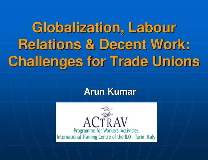 PPT - Globalization, Labour Relations & Decent Work: Challenges for ...