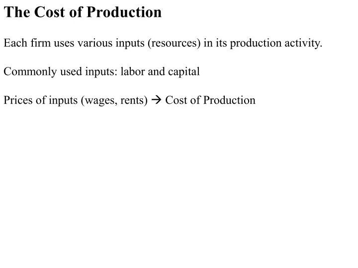 PPT - The Cost of Production Each firm uses various inputs (resources ...