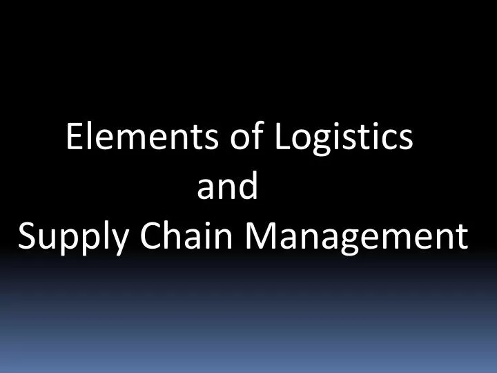PPT - Elements of Logistics and Supply Chain Management PowerPoint ...