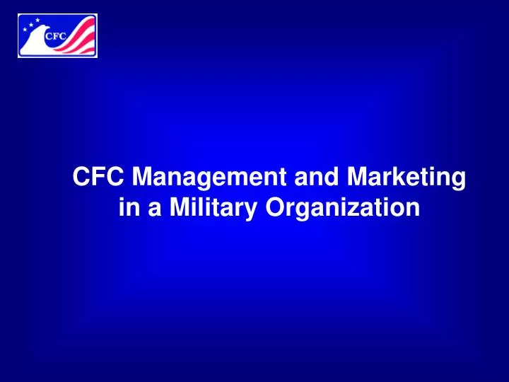 PPT - CFC Management and Marketing in a Military Organization ...