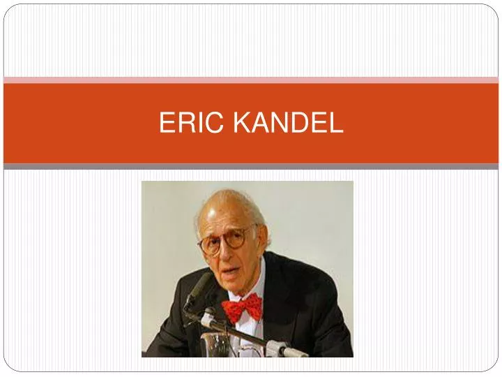 PPT - ERIC KANDEL PowerPoint Presentation, free download - ID:1300331