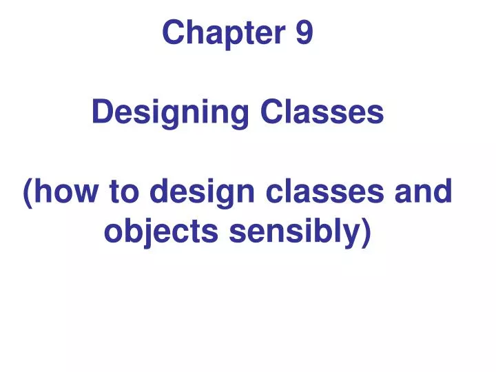 PPT - Chapter 9 Designing Classes (how to design classes and objects ...