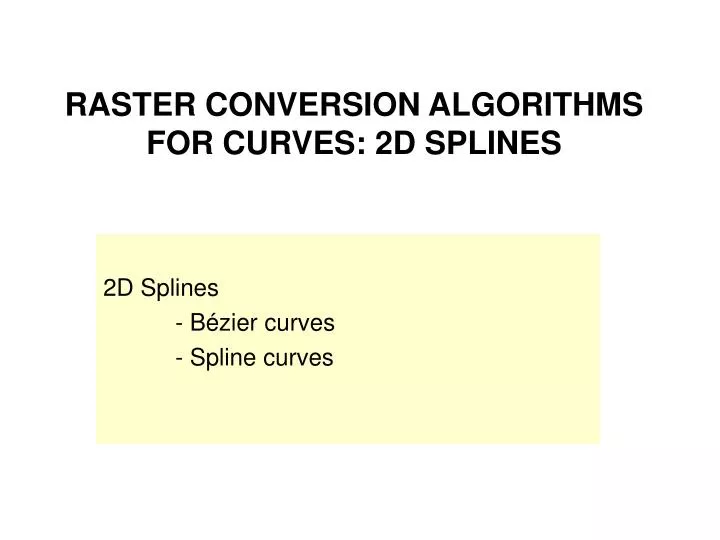 PPT - RASTER CONVERSION ALGORITHMS FOR CURVES: 2D SPLINES PowerPoint ...