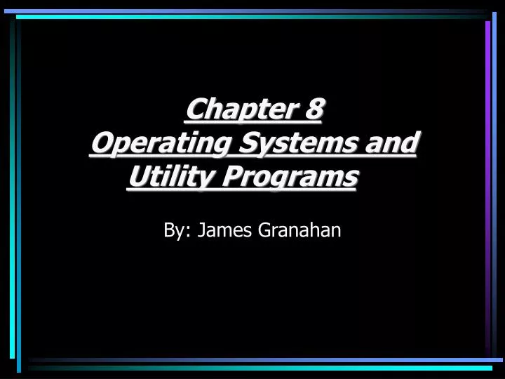 PPT - Chapter 8 Operating Systems and Utility Programs PowerPoint Presentation - ID:1310481