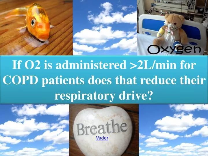 PPT - If O2 is administered >2L/min for COPD patients does that reduce ...