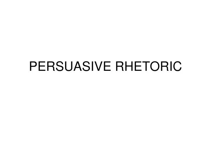 PPT - PERSUASIVE RHETORIC PowerPoint Presentation, free download - ID ...