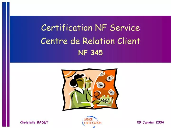 PPT - Certification NF Service Centre de Relation Client NF 345 ...