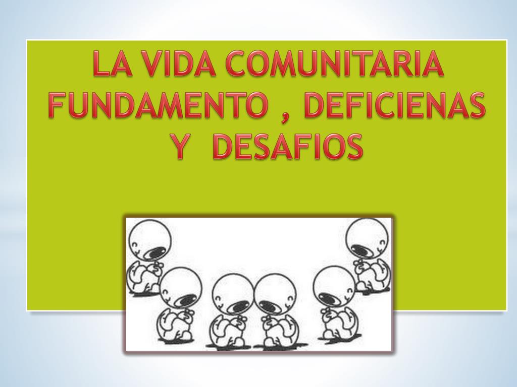 PPT - LA VIDA COMUNITARIA FUNDAMENTO , DEFICIENAS Y DESAFIOS PowerPoint ...