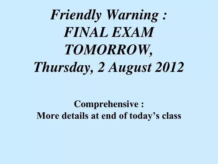 PPT - Friendly Warning : FINAL EXAM TOMORROW, Thursday, 2 August 2012 ...
