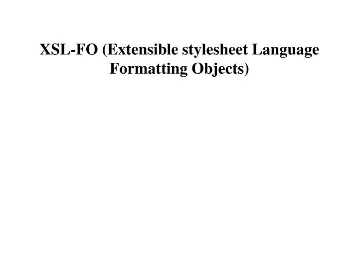 PPT - XSL-FO (Extensible stylesheet Language Formatting Objects) PowerPoint Presentation - ID ...