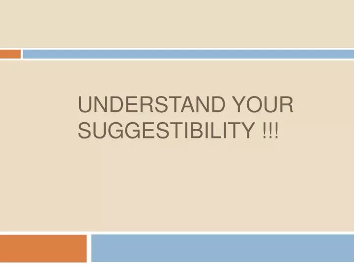 PPT - Understand Your Suggestibility !!! PowerPoint Presentation, free ...