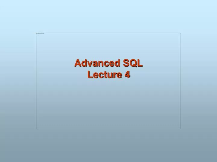 PPT - Advanced SQL Lecture 4 PowerPoint Presentation, free download - ID:1366582