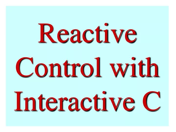 PPT - Reactive Control with Interactive C PowerPoint Presentation, free ...