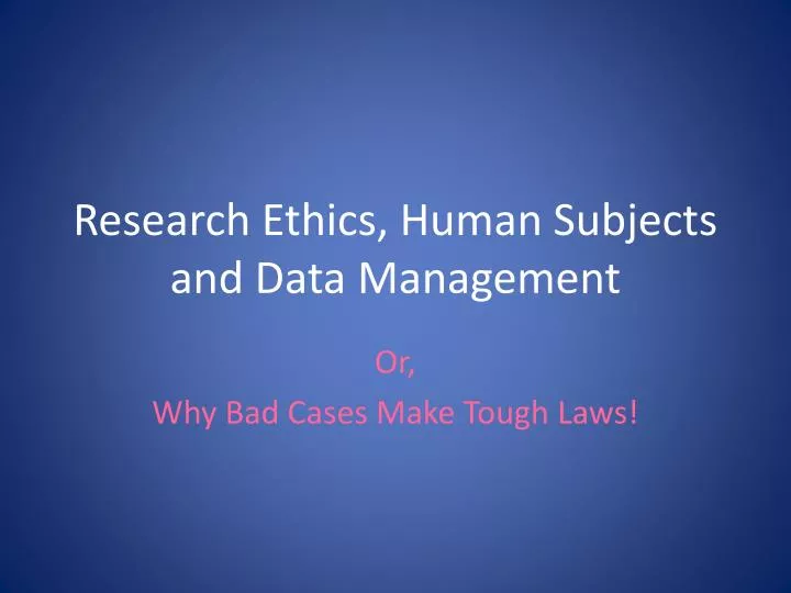 PPT - Research Ethics, Human Subjects and Data Management PowerPoint ...