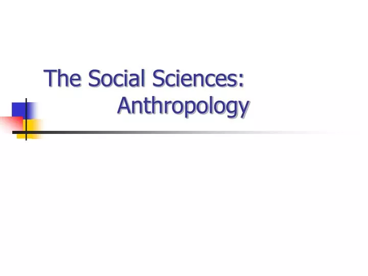 PPT - The Social Sciences: Anthropology PowerPoint Presentation, free ...