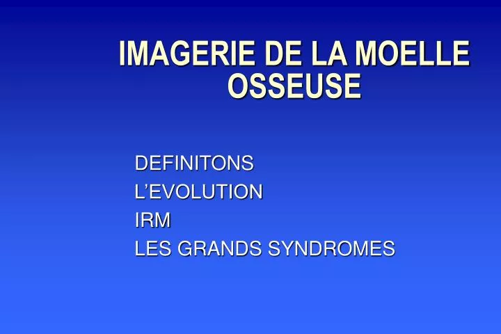 PPT - IMAGERIE DE LA MOELLE OSSEUSE PowerPoint Presentation, free ...