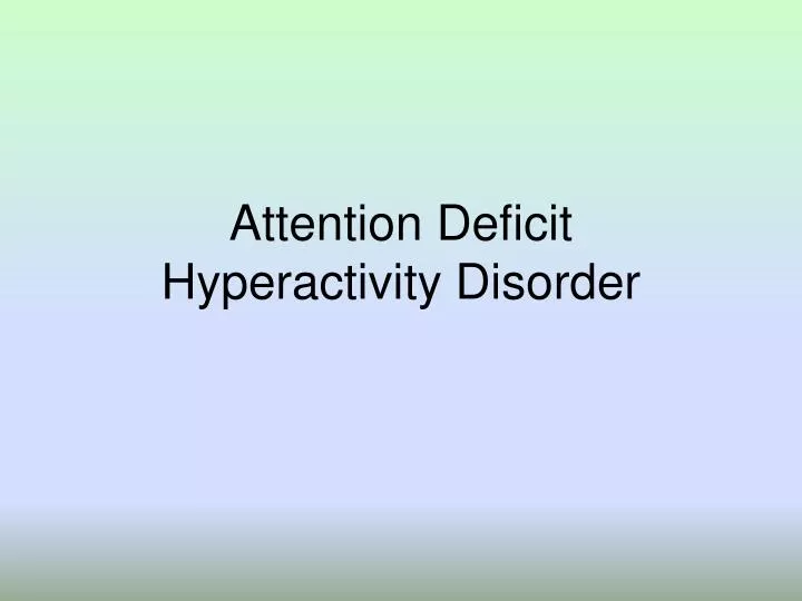 PPT - Attention Deficit Hyperactivity Disorder PowerPoint Presentation ...