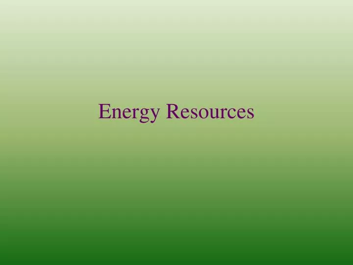 PPT - Energy Resources PowerPoint Presentation, free download - ID:1389157