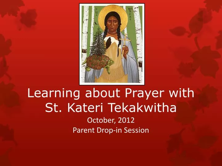 PPT - Learning about Prayer with St. Kateri Tekakwitha PowerPoint ...