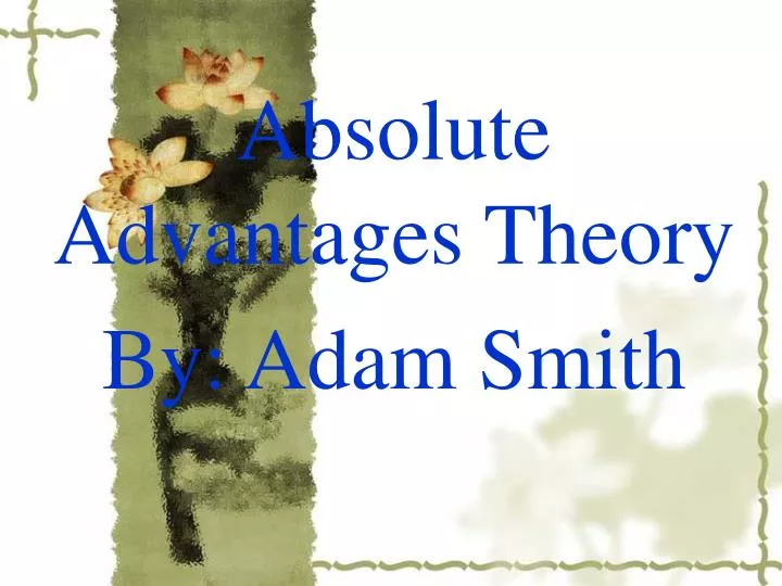 PPT - Absolute Advantages Theory By: Adam Smith PowerPoint Presentation ...