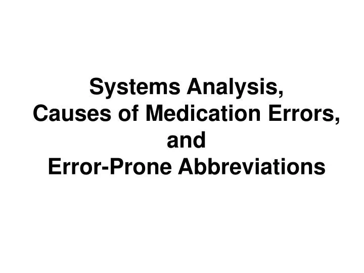 PPT - Systems Analysis, Causes of Medication Errors, and Error-Prone ...