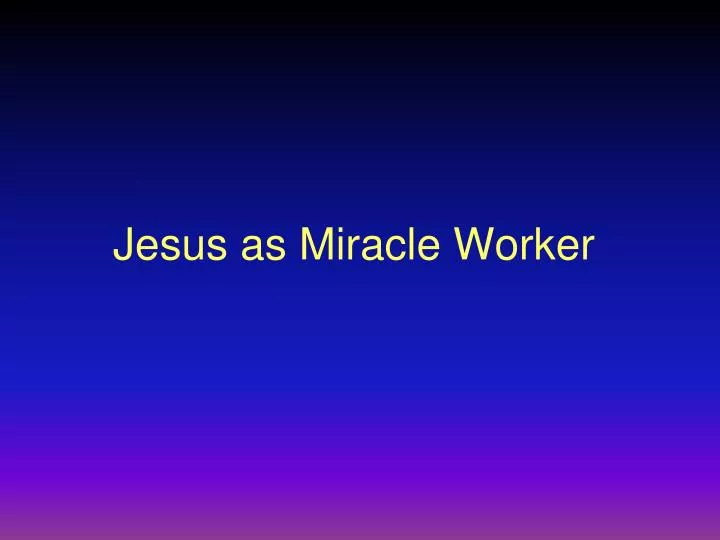 PPT - Jesus as Miracle Worker PowerPoint Presentation, free download ...