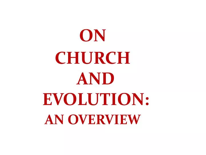 PPT - ON CHURCH AND EVOLUTION: AN OVERVIEW PowerPoint Presentation ...