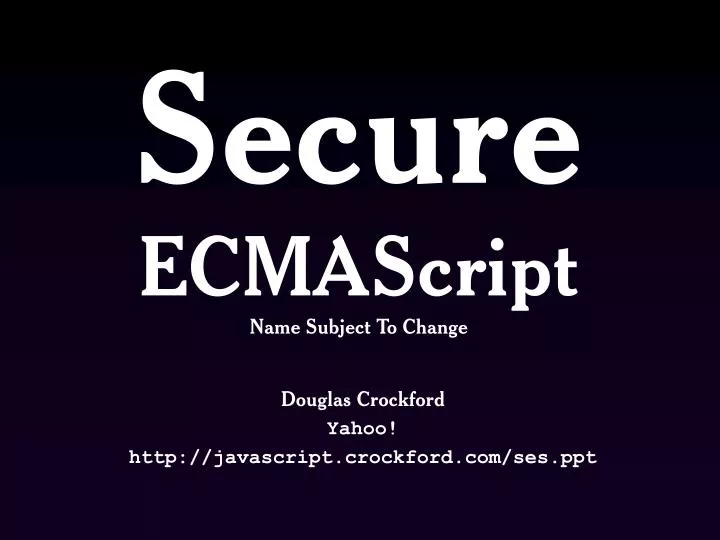PPT - Secure ECMAScript Name Subject To Change PowerPoint Presentation - ID:1411954