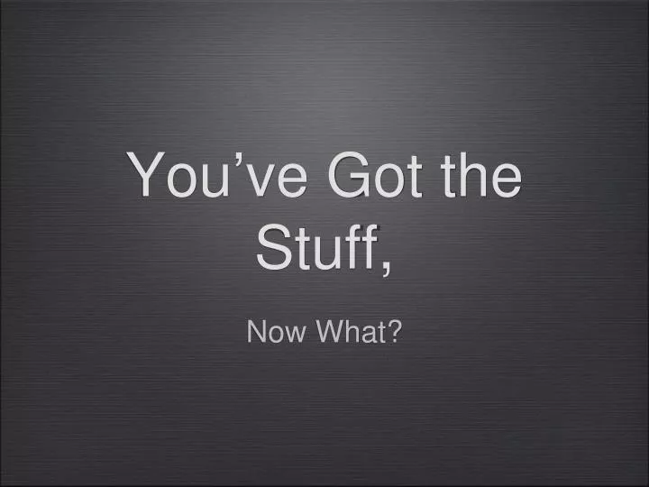 PPT - You ’ ve Got the Stuff, PowerPoint Presentation, free download ...