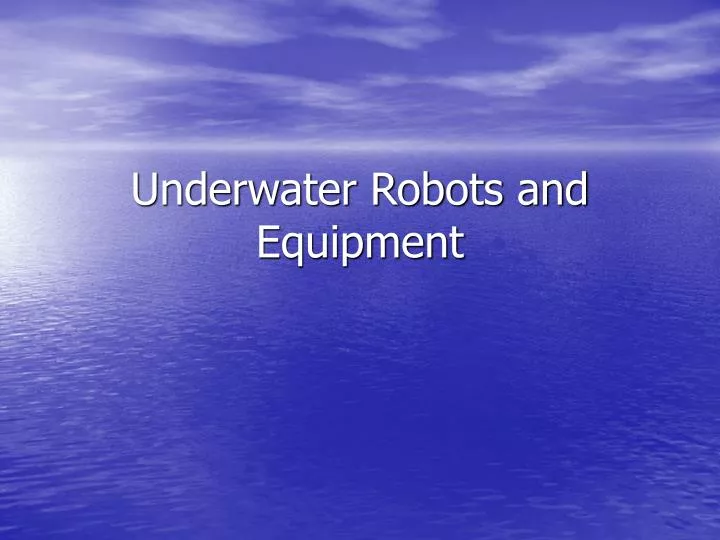 PPT - Underwater Robots and Equipment PowerPoint Presentation, free download - ID:1424541