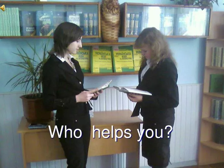 PPT - Who helps you ? PowerPoint Presentation, free download - ID:1427277