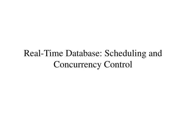 PPT - Real-Time Database: Scheduling and Concurrency Control PowerPoint Presentation - ID:1427578