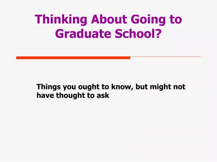 PPT - Thinking About Going to Graduate School? PowerPoint Presentation ...