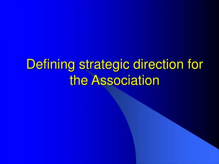 PPT - Defining strategic direction for the Association PowerPoint ...